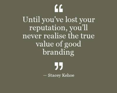 Until you’ve lost your reputation, you’ll never realise the true value ...