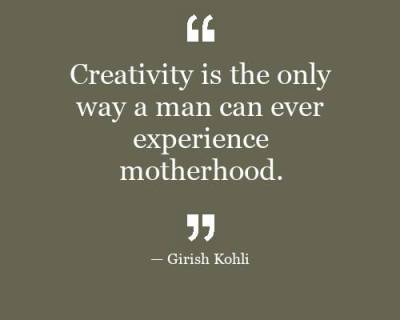 Creativity is the only way a man can ever experience motherhood. – DX ...