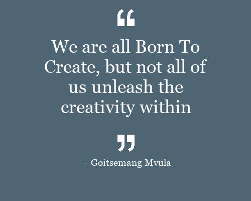We are all Born To Create, but not all of us unleash the creativity ...