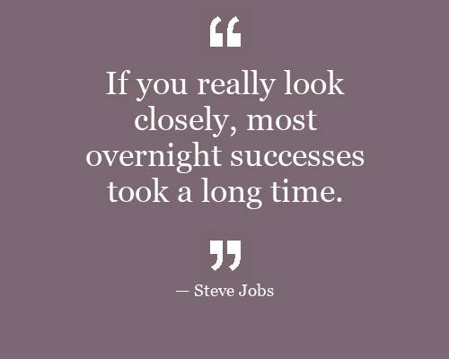 If you really look closely, most overnight successes took a long time ...