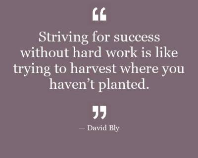 Striving for success without hard work is like trying to harvest where ...