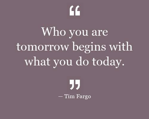 Who you are tomorrow begins with what you do today. – DX Innovation ...