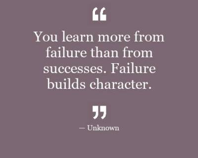 You learn more from failure than from successes. Failure builds ...